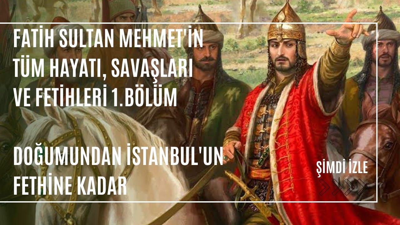 Fatih Sultan Mehmet I Tüm Hayatı, Savaşları ve Fetihleri - 1. Bölüm ...