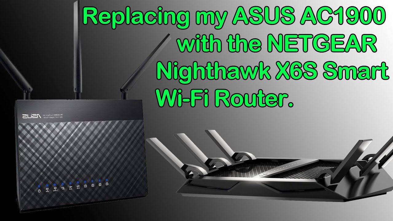 Replacing my ASUS AC1900 with the NETGEAR Nighthawk X6S Smart Router ...