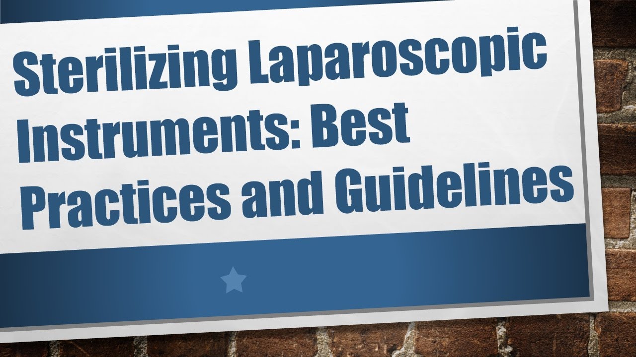 Sterilizing Laparoscopic Instruments: Best Practices and Guidelines ...
