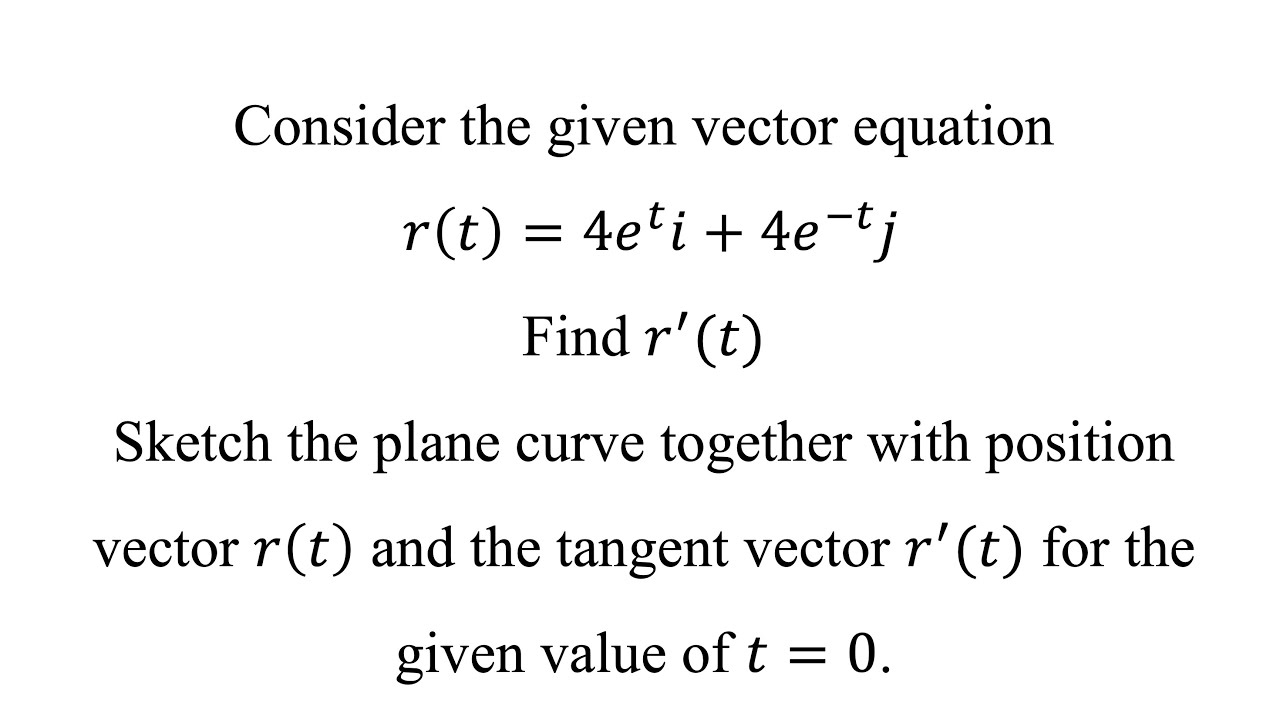Consider the given vector equation 𝑟(𝑡)=4𝑒^𝑡 𝑖+4𝑒^(−𝑡) 𝑗. Find 𝑟^′(𝑡 ...