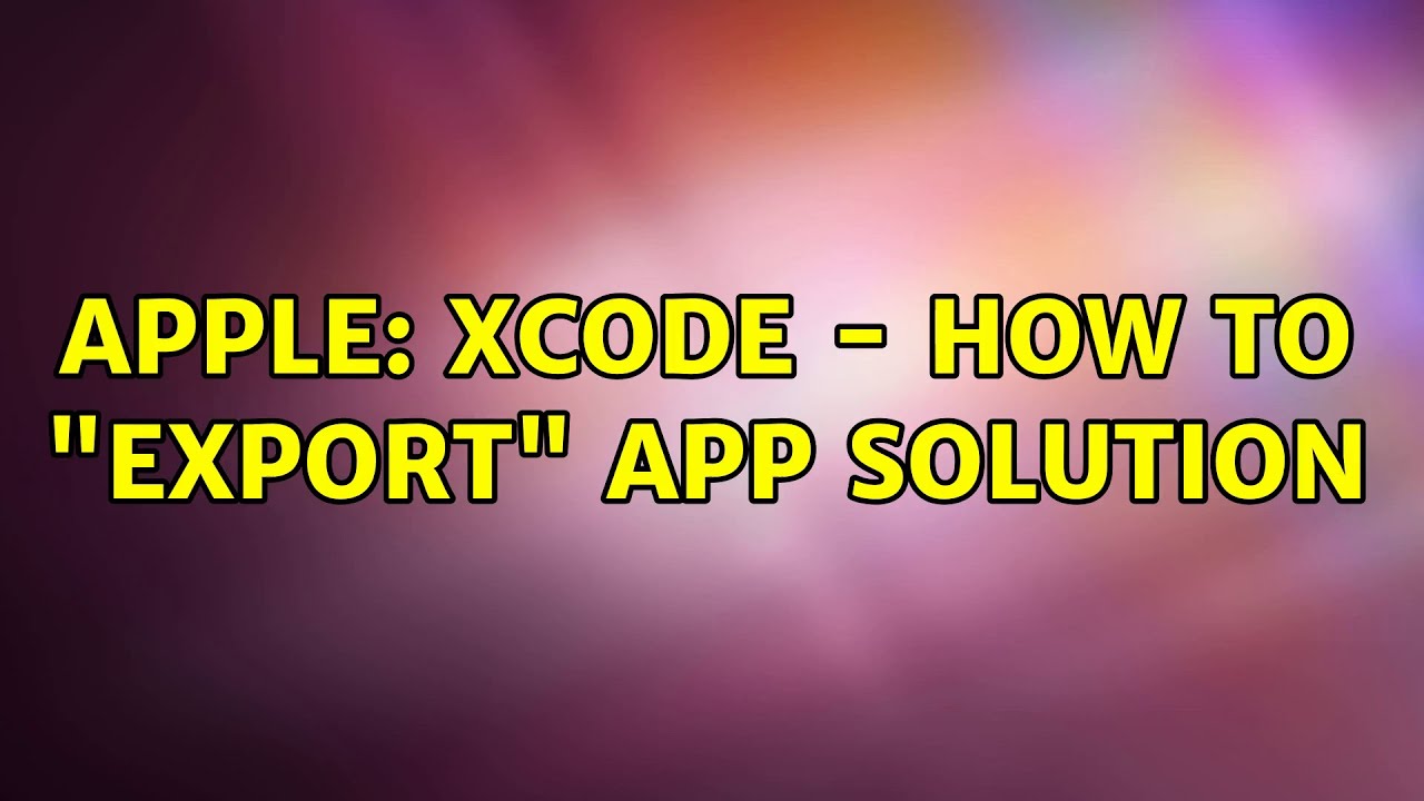 Apple: Xcode - how to "export" app solution - YouTube