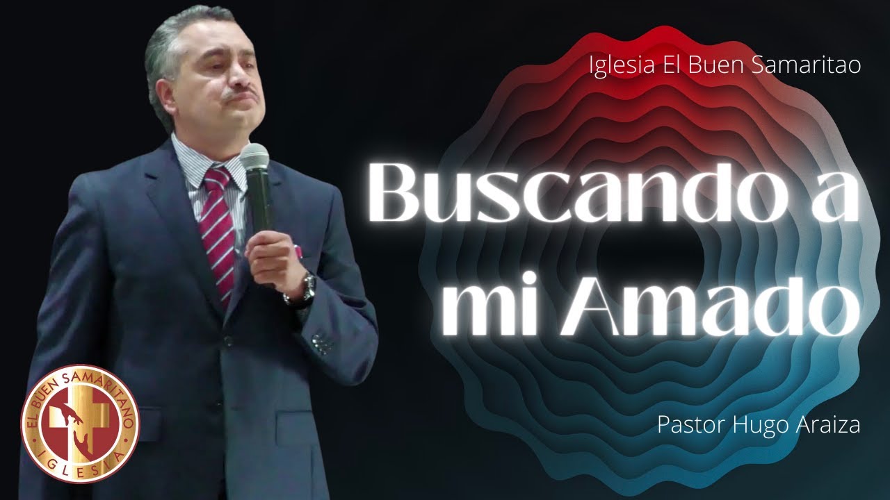 Buscando a mi Amado | Pastor Hugo Araiza| Igleisa El Buen Samaritano ...