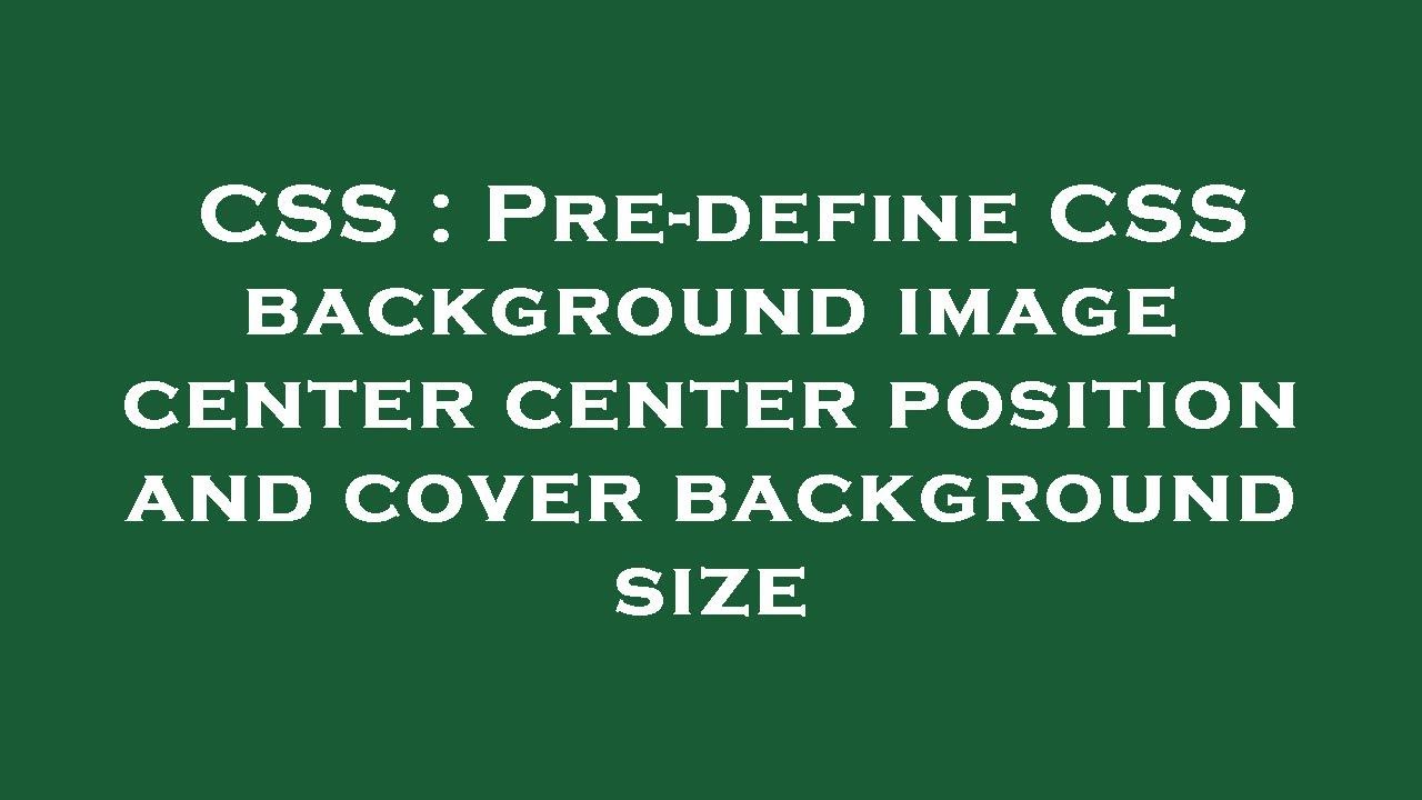 Css Pre Define Css Background Image Center Center Position And Cover