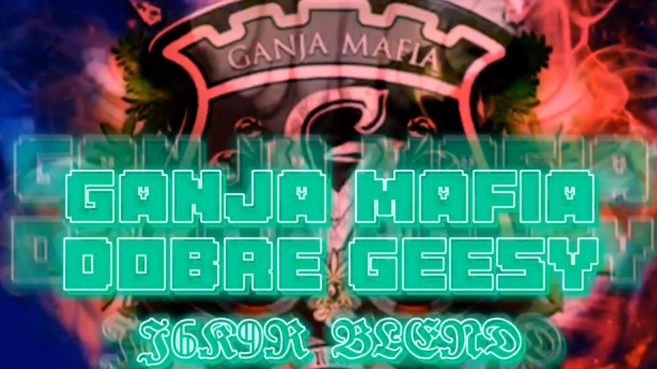 Ganja Mafia - Dobre Geesy (Prod.Dj Remo x VAYTO) // 𝕵𝟞𝕶𝟡𝕽 𝕭𝕷𝕰𝕹𝕯 - YouTube
