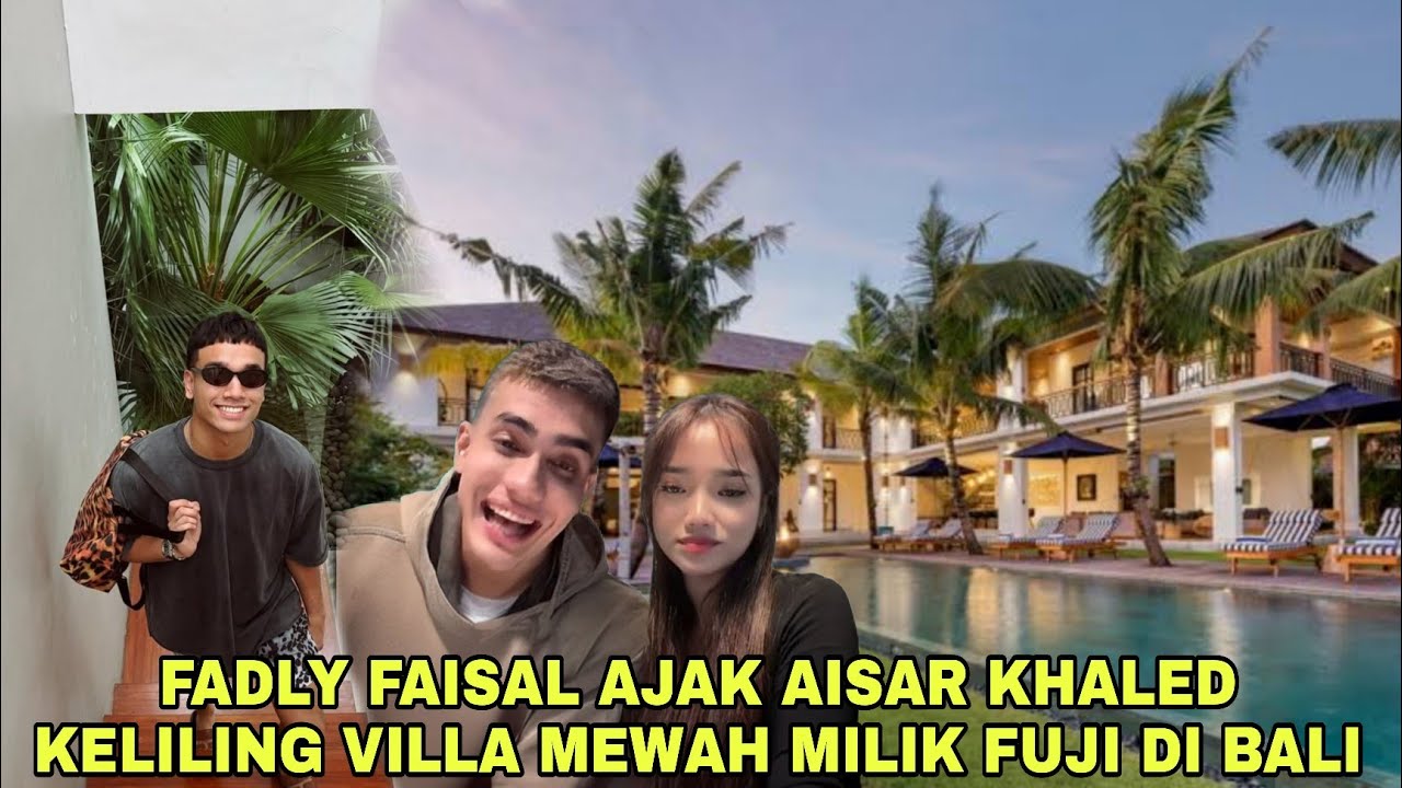 Bertemu Fadly Faisal di Bali, Aisar Khaled Diajak Keliling Villa Mewah Milik Fuji di Bali - YouTube