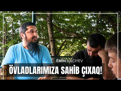Övladlarımıza sahib çıxaq | Emin Hacıyev