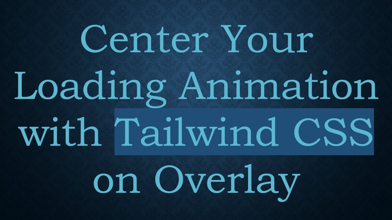 Center Your Loading Animation with Tailwind CSS on Overlay - YouTube