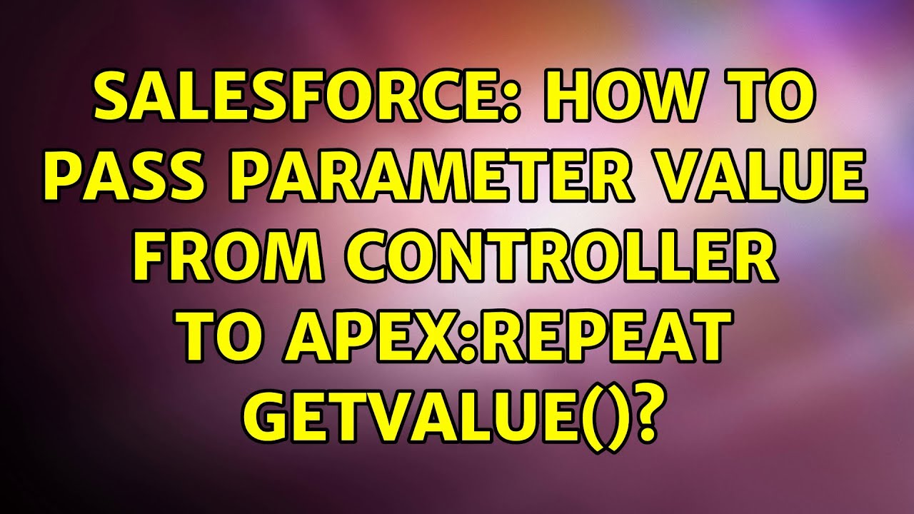 Salesforce How To Pass Parameter Value From Controller To Apexrepeat Getvalue Youtube