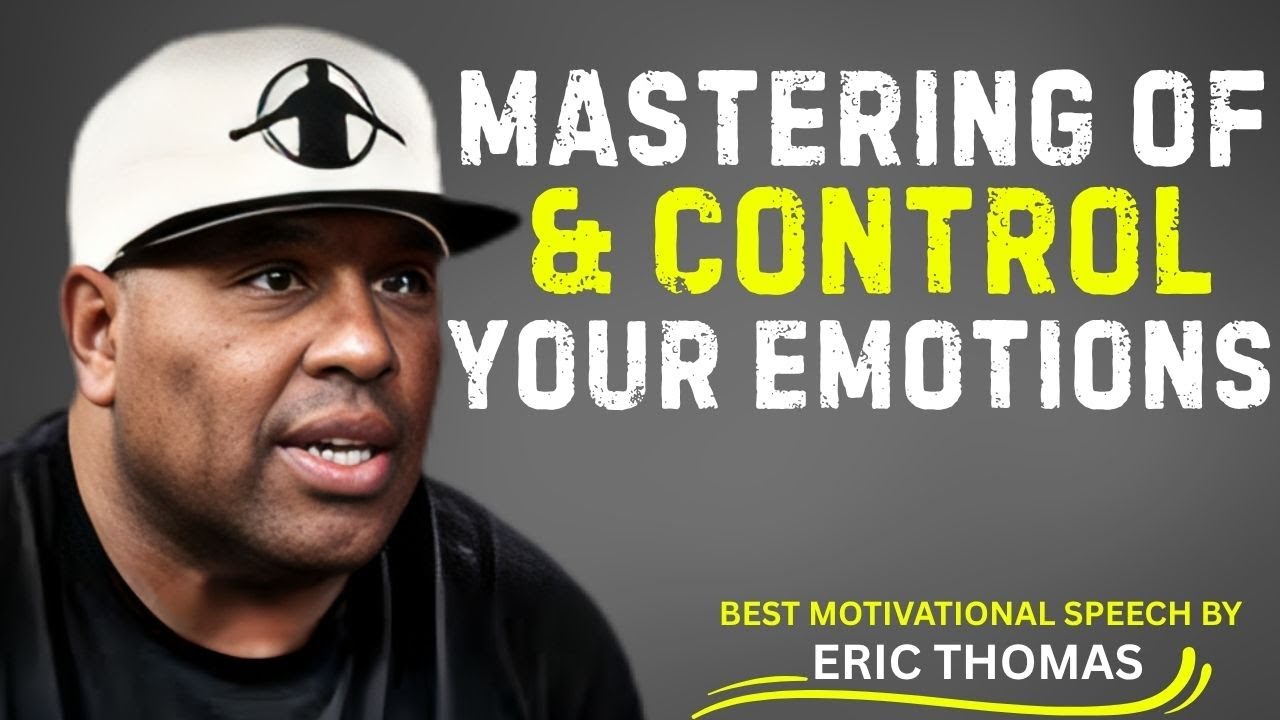 LEARN TO CONTROL YOUR EMOTIONS AND CONQUER YOUR LIFE | ERIC THOMAS ...