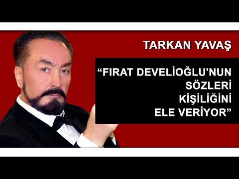 TARAN YAVAŞ; FIRAT DEVELİOĞLU'NUN SÖZLERİ KİŞİLİĞİNİ ELE VERİYOR