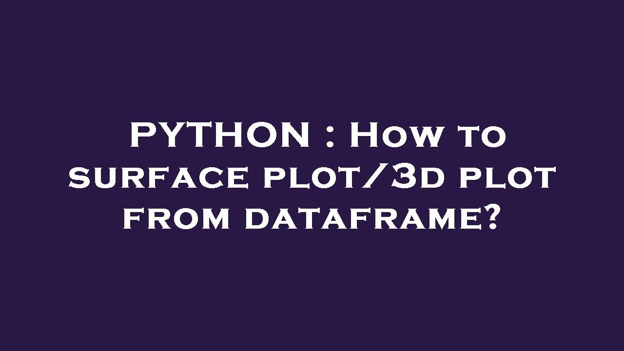 PYTHON : How to surface plot/3d plot from dataframe? - YouTube