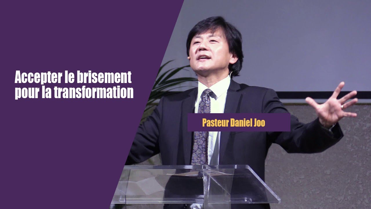 Accepter le brisement pour la transformation - Pasteur Daniel Joo - YouTube
