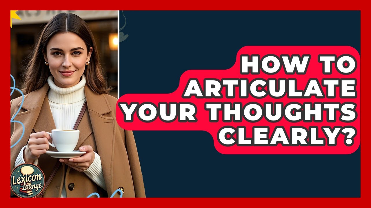 How To Articulate Your Thoughts Clearly? - Lexicon Lounge - YouTube