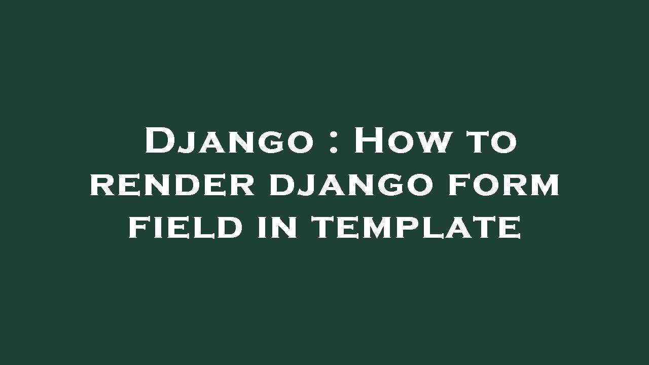 Django How To Render Django Form Field In Template Youtube