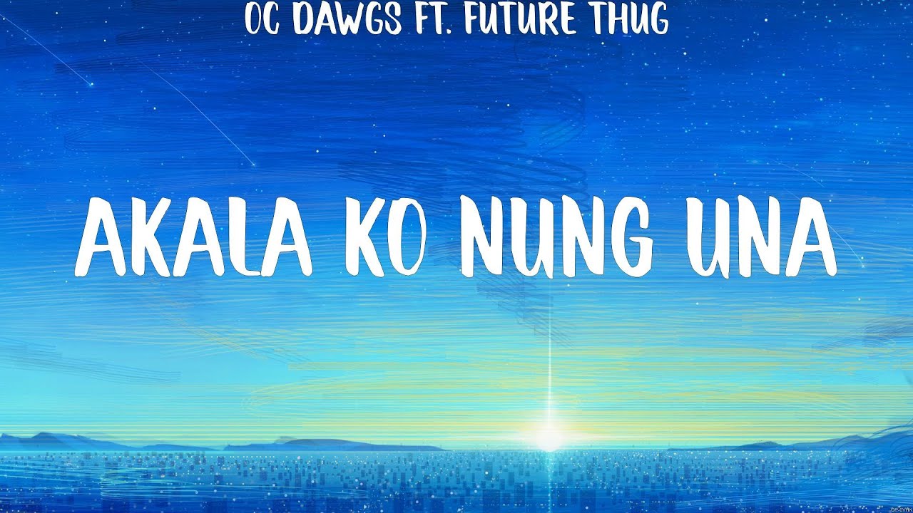 Akala ko nung una - Oc Dawgs ft. future thug (Lyrics) - Babalik Sa'yo ...