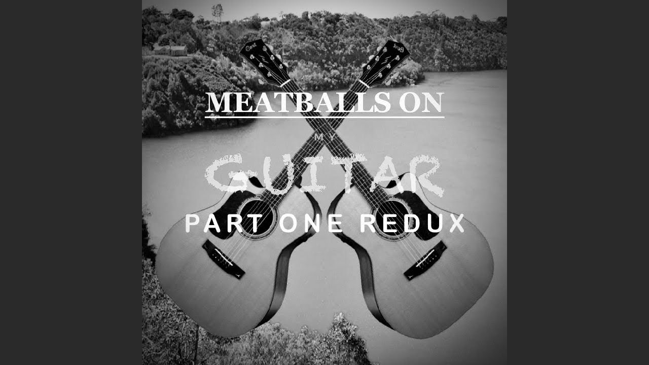 Meatballs On My Guitar (Part One Redux) - YouTube