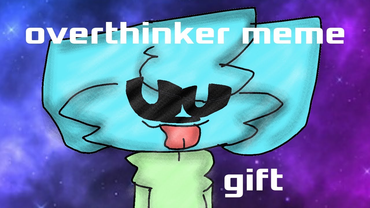 Overthinker meme • ] gift - YouTube