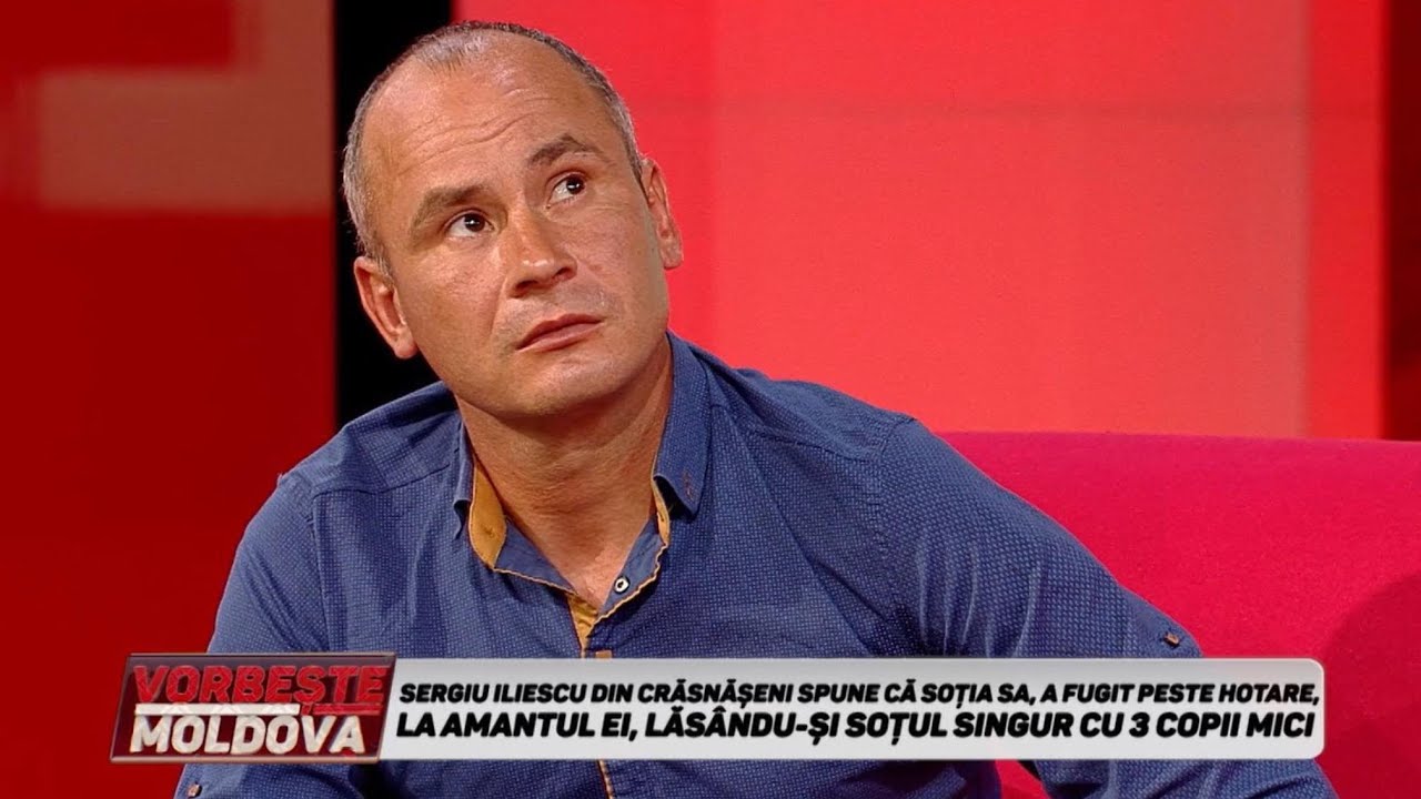 VORBEŞTE MOLDOVA: SERGIU SPUNE CĂ SOŢIA SA, A FUGIT PESTE HOTARE, LA ...