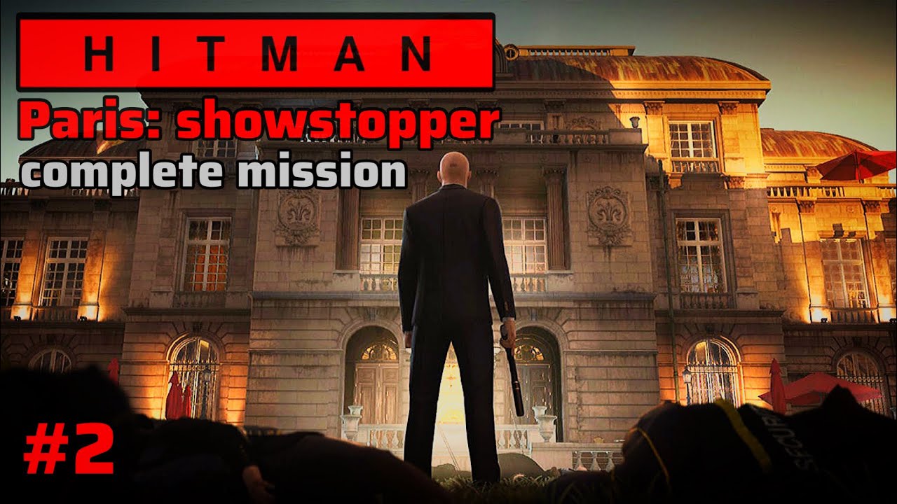 Hitman PARIS - The showstopper / full mission complete | Hitman world ...