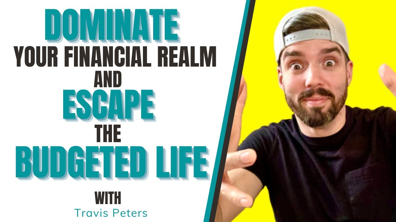 Dominate Your Financial Realm And Escape The Budgeted Life With Travis ...