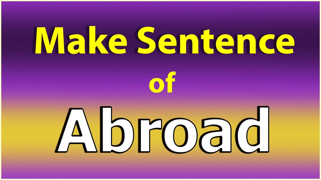 Make Sentence Of Abroad Abroad In A Sentence Abroad Use In Sentence make-sentence-of-abroad-abroad-in-a-sentence-abroad-use-in-sentence