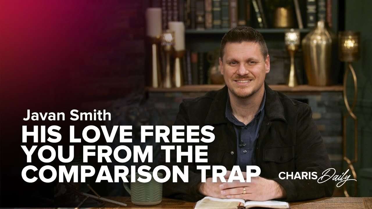 His Love Frees You From the Comparison Trap - Javan Smith - Charis ...