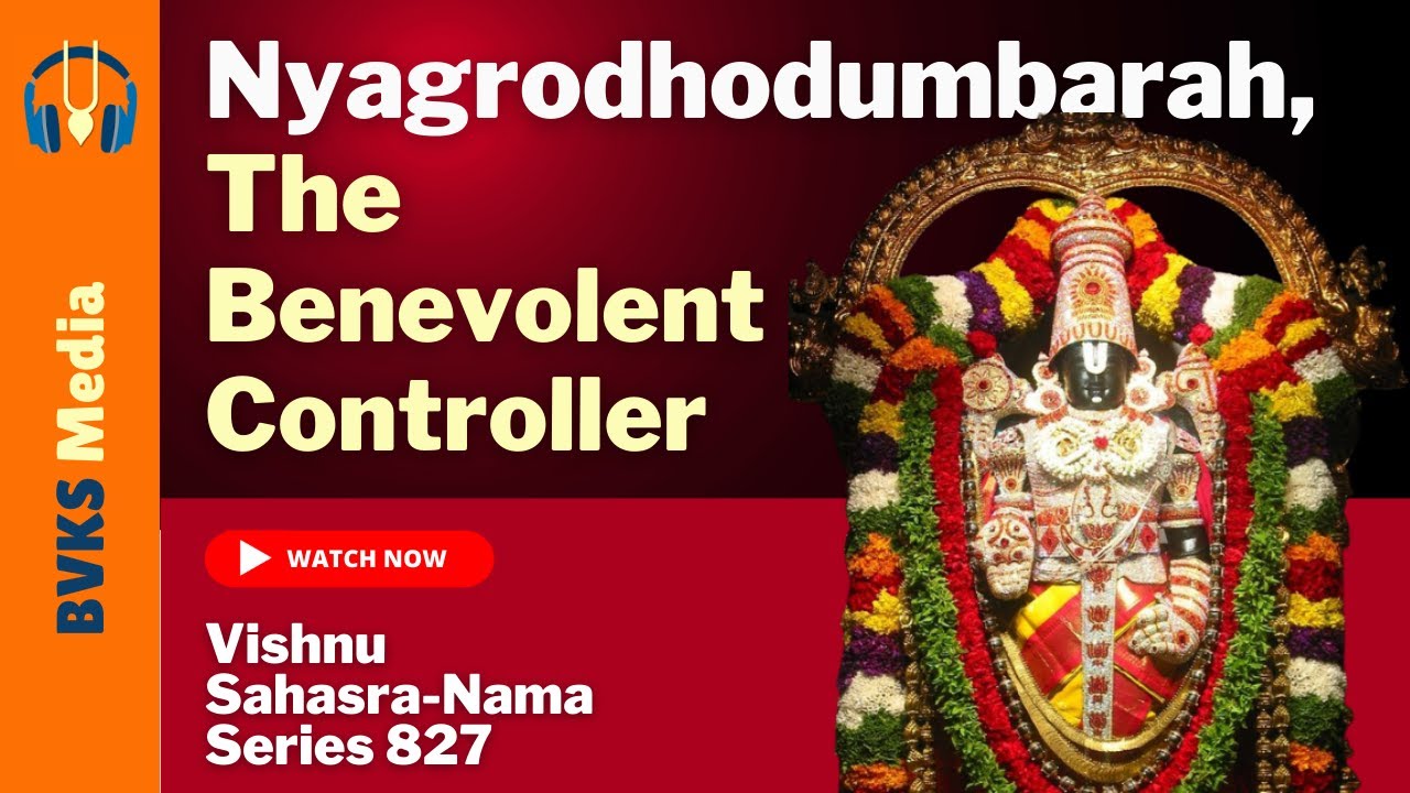 The Benevolent Controller | Vishnu Sahasranama 827, Nyagrodhodumbarah ...