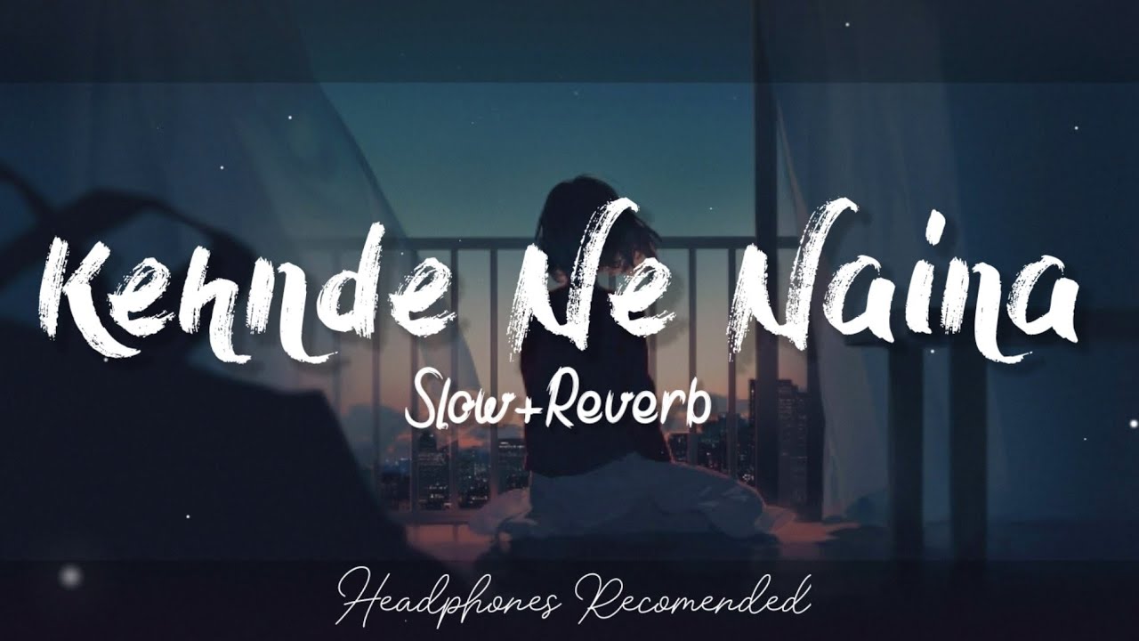 Kehnde Ne Naina [Slow+Reverb] Cover Song 2021 (Use Headphones) - YouTube