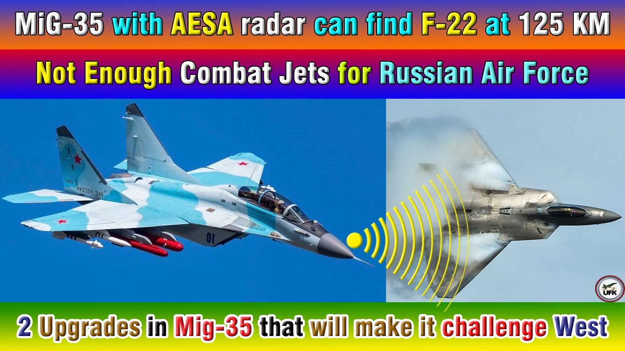 MiG-35 with AESA radar can find F-22 at 125 KM. Not Enough Combat Jets ...