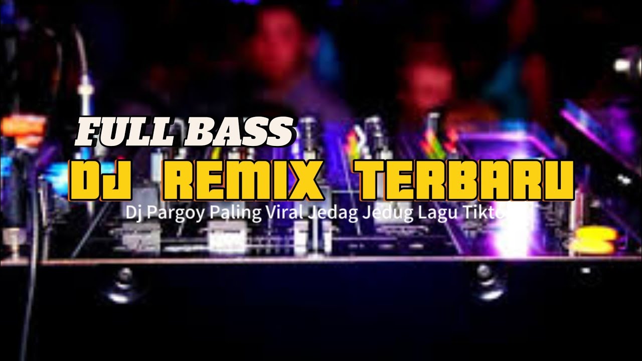 Dj Remix Terbaru - Dj Full Bass Paling Viral Jedag Jedug Lagu Tiktok ...
