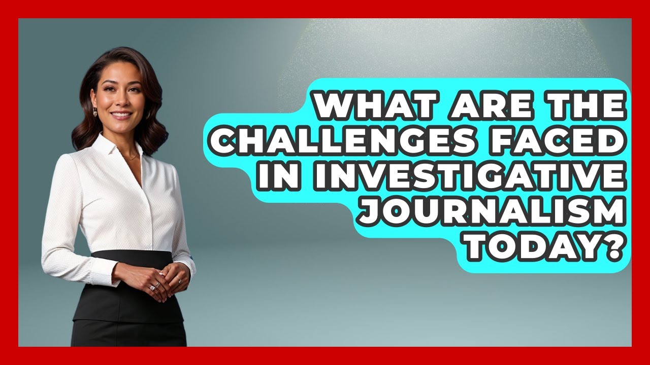 What Are the Challenges Faced in Investigative Journalism Today ...