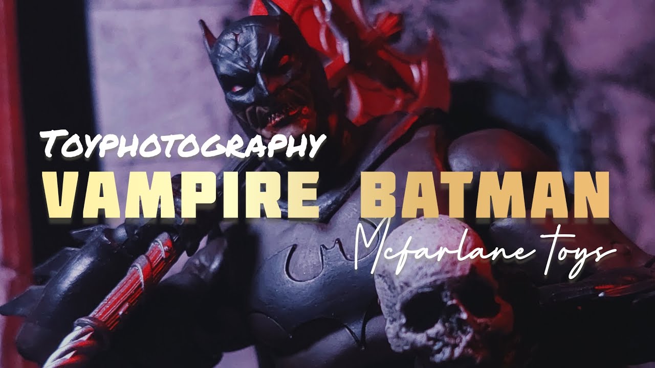 TOY PHOTOGRAPHY - VAMPIRE BATMAN "Mcfarlane Toys" - YouTube
