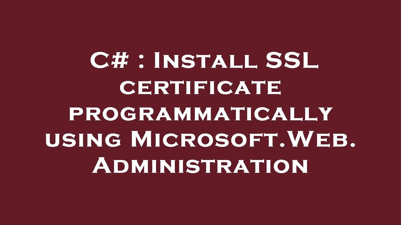 C Install SSL Certificate Programmatically Using Microsoft Web c-install-ssl-certificate-programmatically-using-microsoft-web
