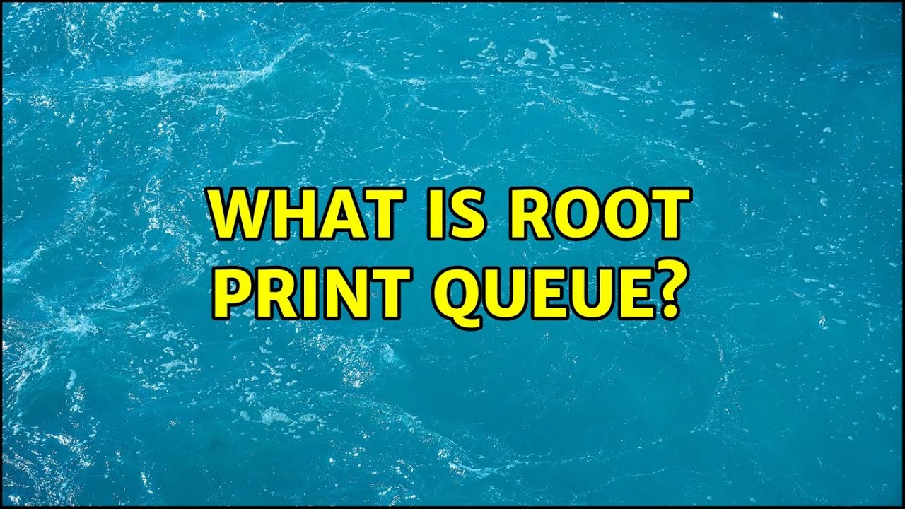 What Is Root Print Queue YouTube What Is Root Print Queue YouTube