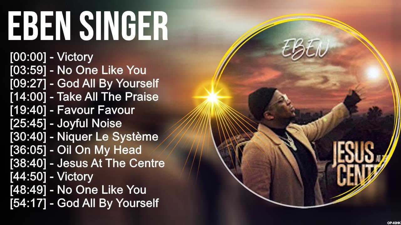 E b e n S i n g e r Greatest Hits ~ Top Christian Gospel Worship Songs ...