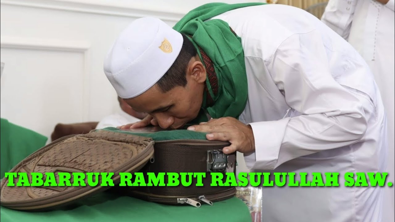 TABARRUK MENCIUM RAMBUT BAGINDA RASULULLAH NABI MUHAMMAD SAW. - YouTube