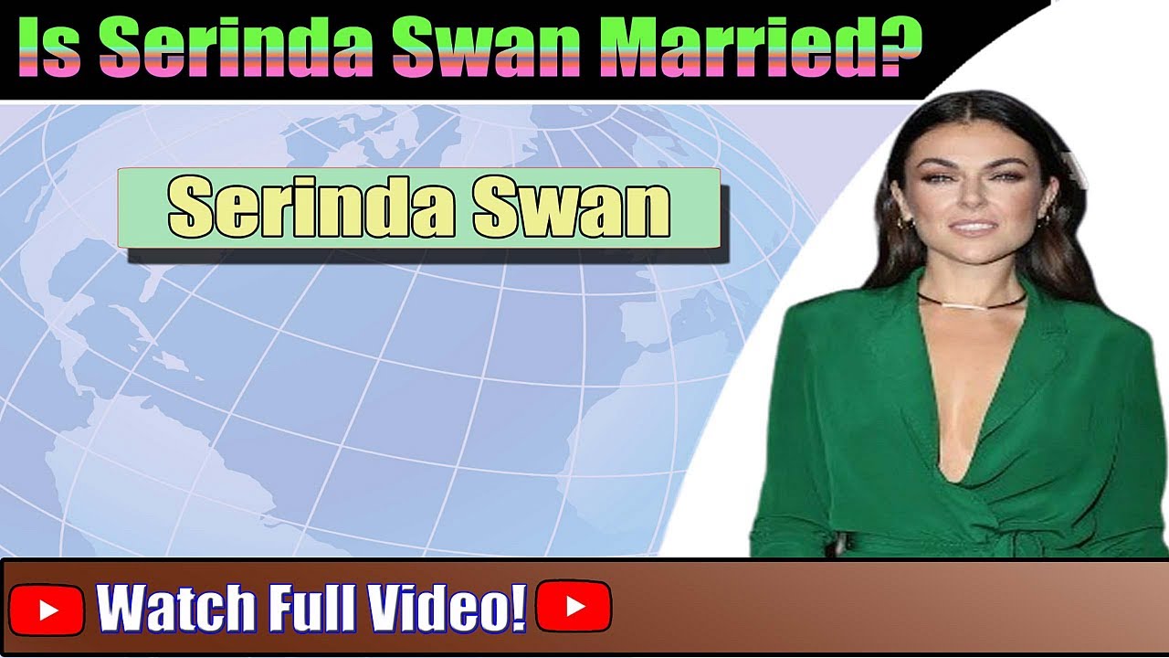 Is Serinda Swan Married? | Who Is Serinda Swan Married To? Watch Video ...