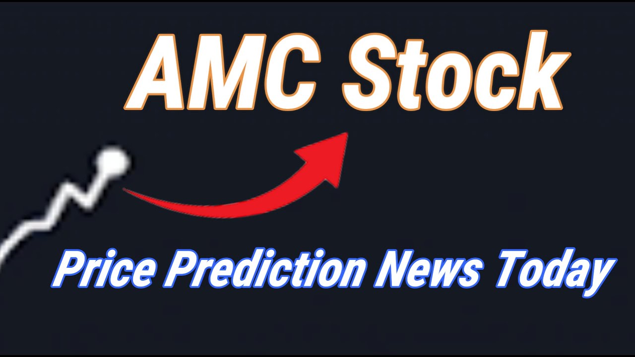 AMC Stock and AMC Entertainment Holdings Price Prediction News Today ...