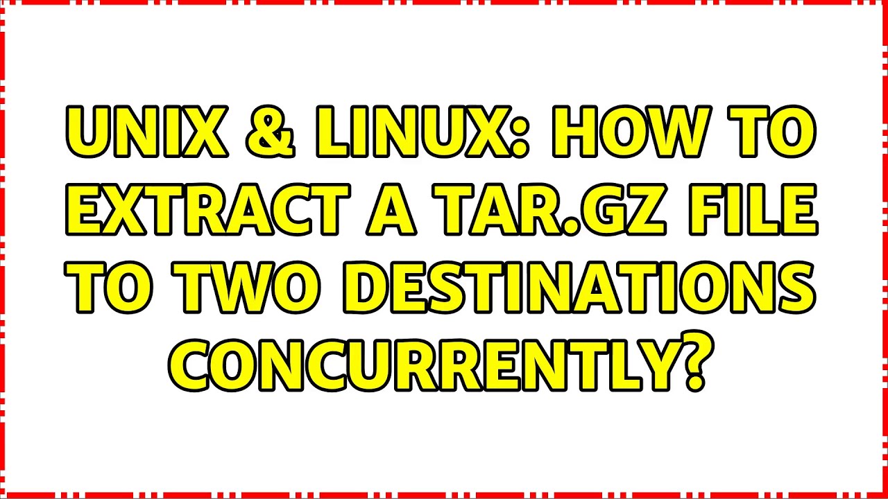 Unix Linux How To Extract A Tar gz File To Two Destinations unix-linux-how-to-extract-a-tar-gz-file-to-two-destinations