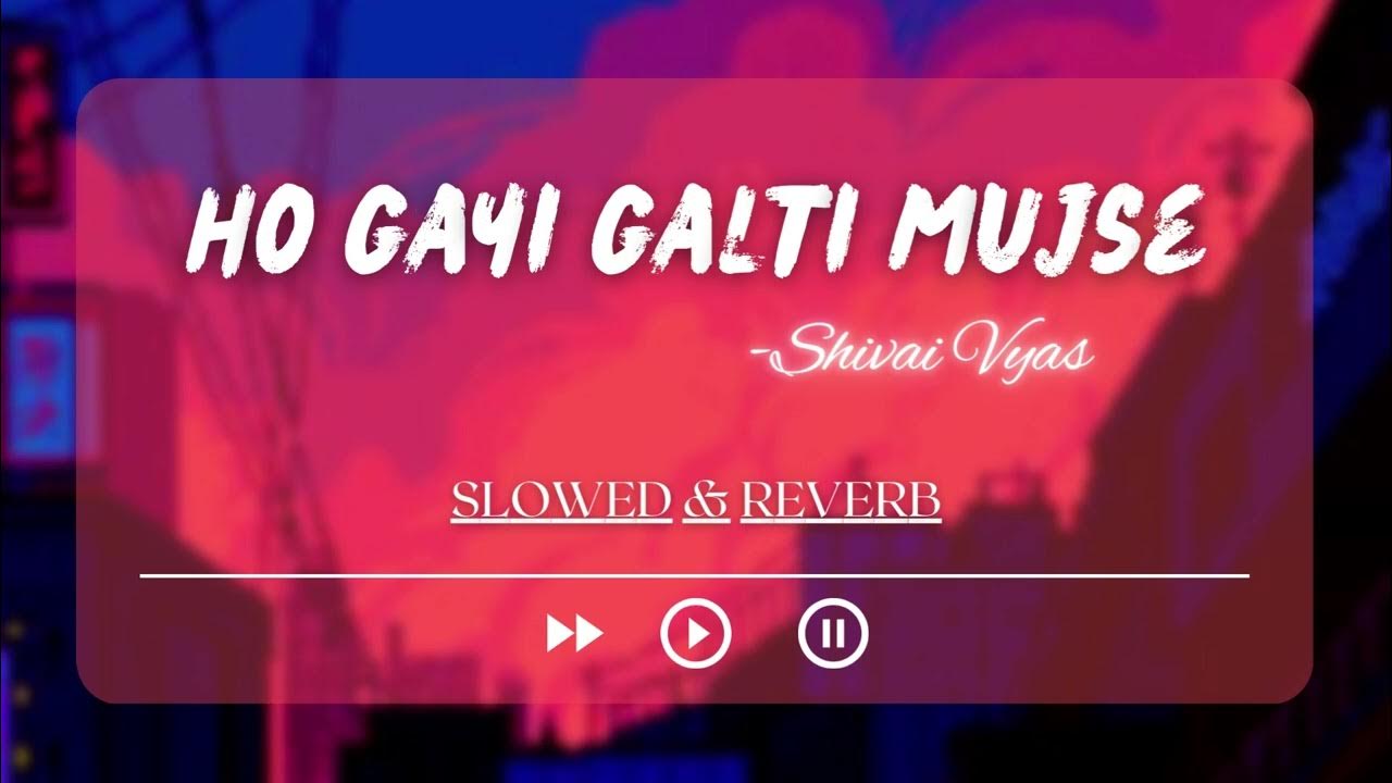 Ho Gayi Galti Mujse | Slowed & Reverb | Shivai Vyas | ONLY CRY | - YouTube