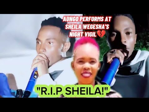 AUNGO PERFORMS AT SHEILA WEGESHA'S NIGHT VIGIL💔R.I.P SHEILA😭 - YouTube