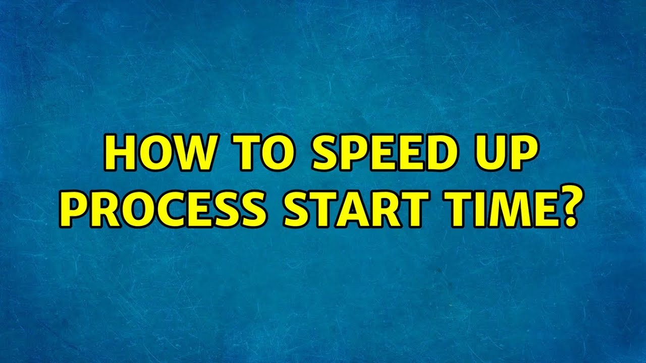 How to speed up process start time? (2 Solutions!!) - YouTube