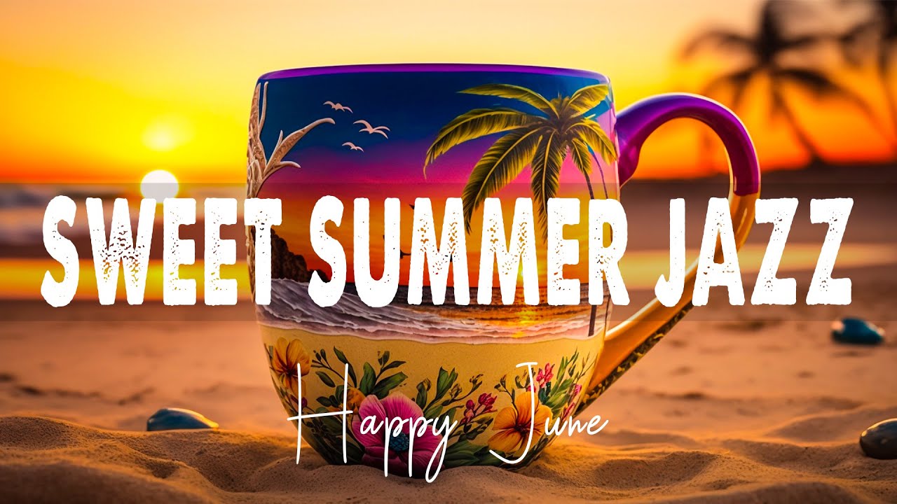 Sweet Summer Jazz ☕ Happy June Jazz & Bossa Nova Positive to study ...