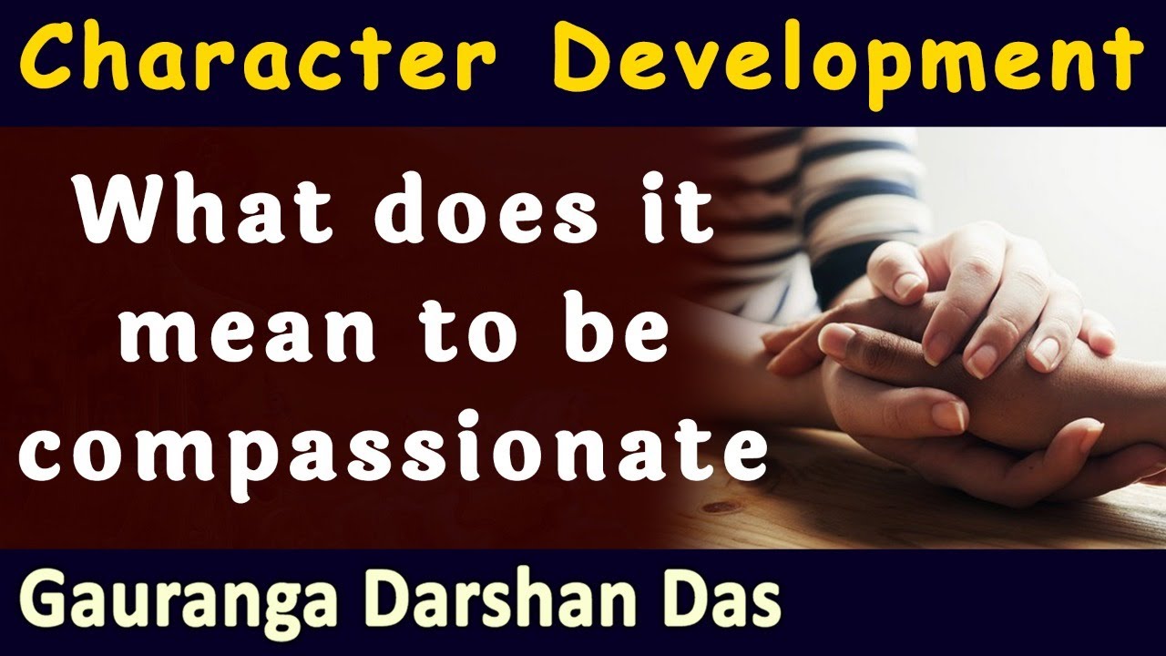 What does it mean to be compassionate? Character Development | Gauranga ...