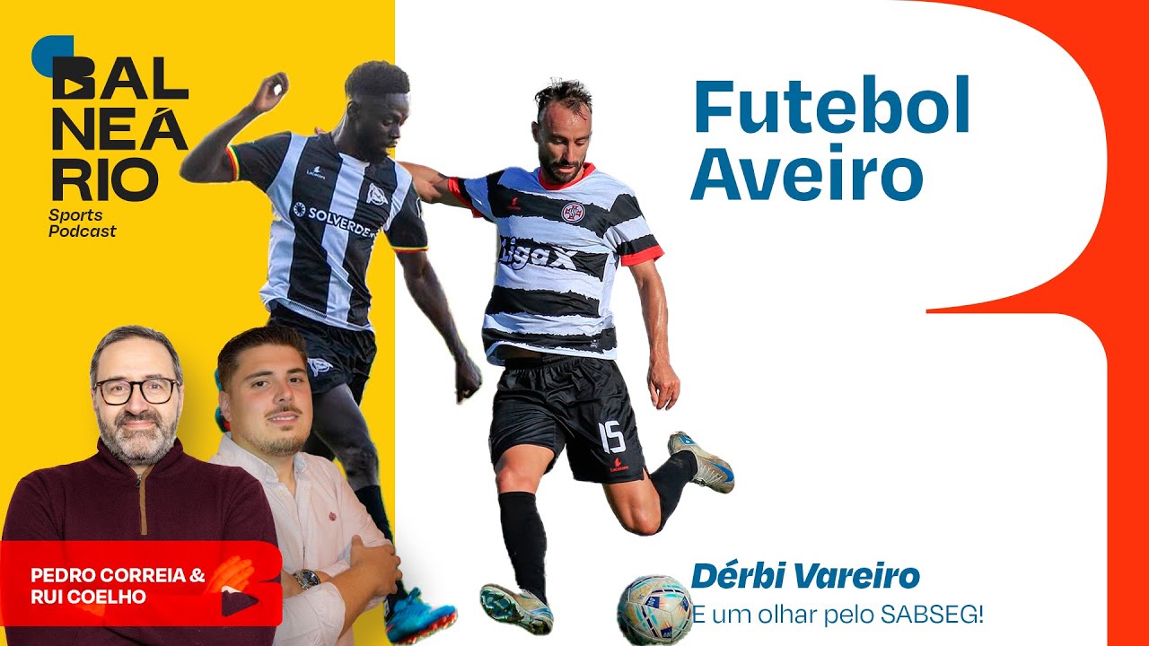 FUTEBOL AVEIRO #37 - Antevisão do Dérbi Vareiro... E um olhar pelo ...