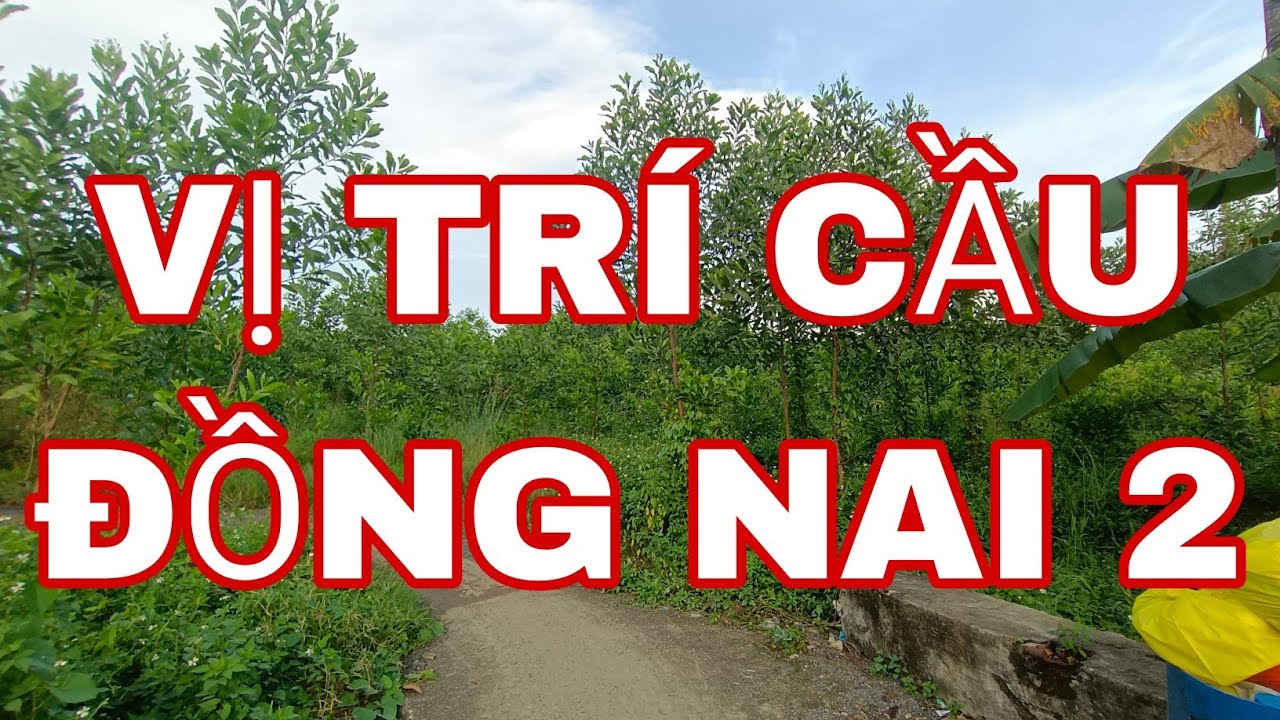 VỊ TRÍ CẦU ĐỒNG NAI 2? CẦU ƠI LÀ CẦU #CAUDONGNAI2 - YouTube