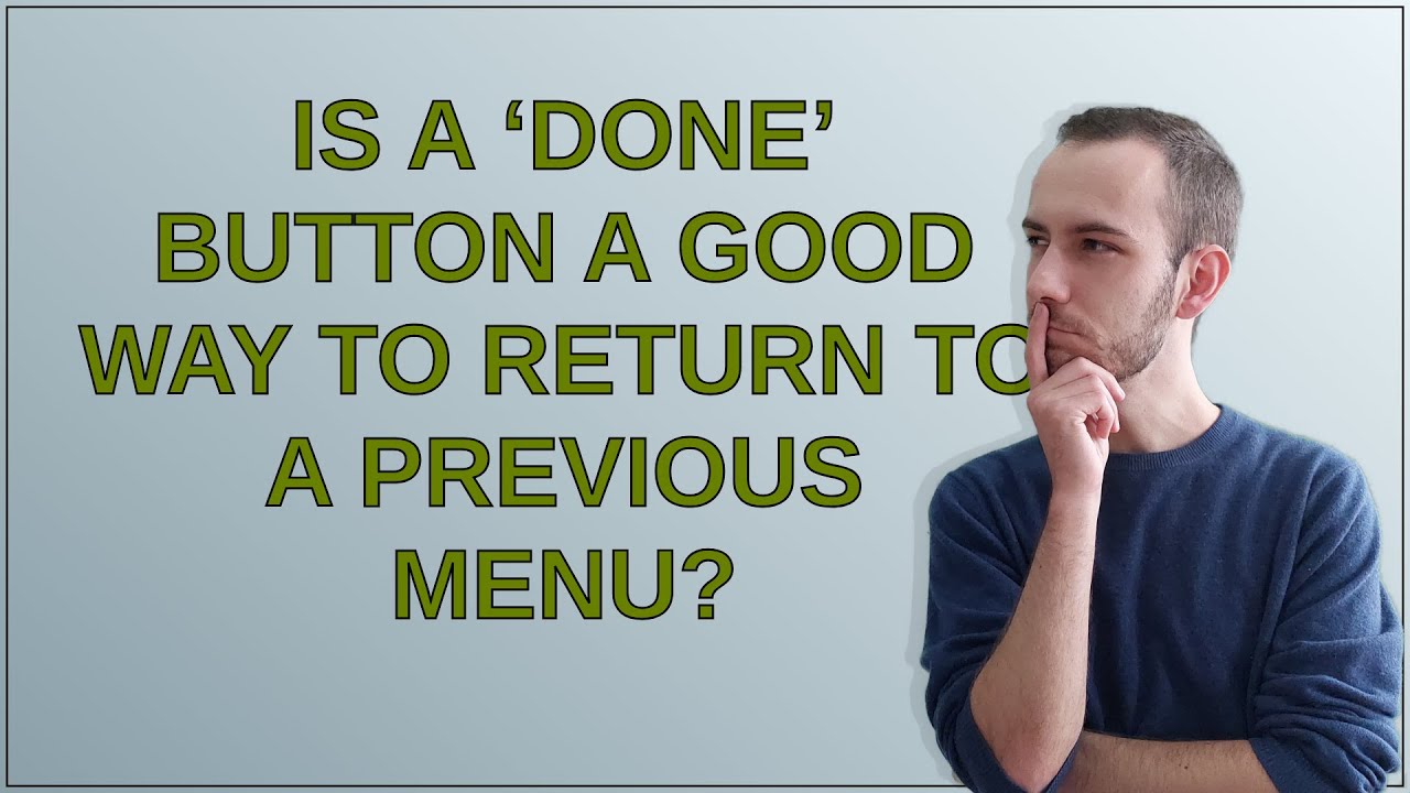 Ux: Is a ‘DONE’ button a good way to return to a previous menu? - YouTube