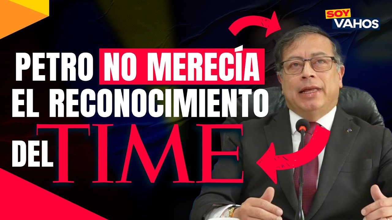 Petro no merecía este reconocimiento del TIME | Soy Vahos - YouTube