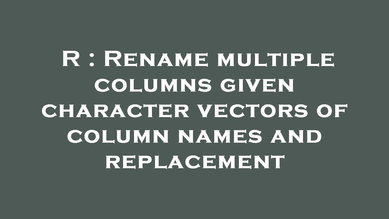 R : Rename multiple columns given character vectors of column names and ...