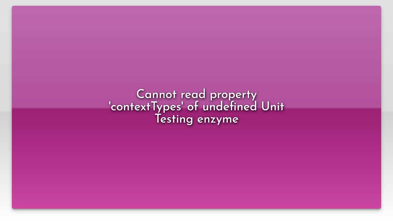 Cannot read property 'contextTypes' of undefined Unit Testing enzyme ...